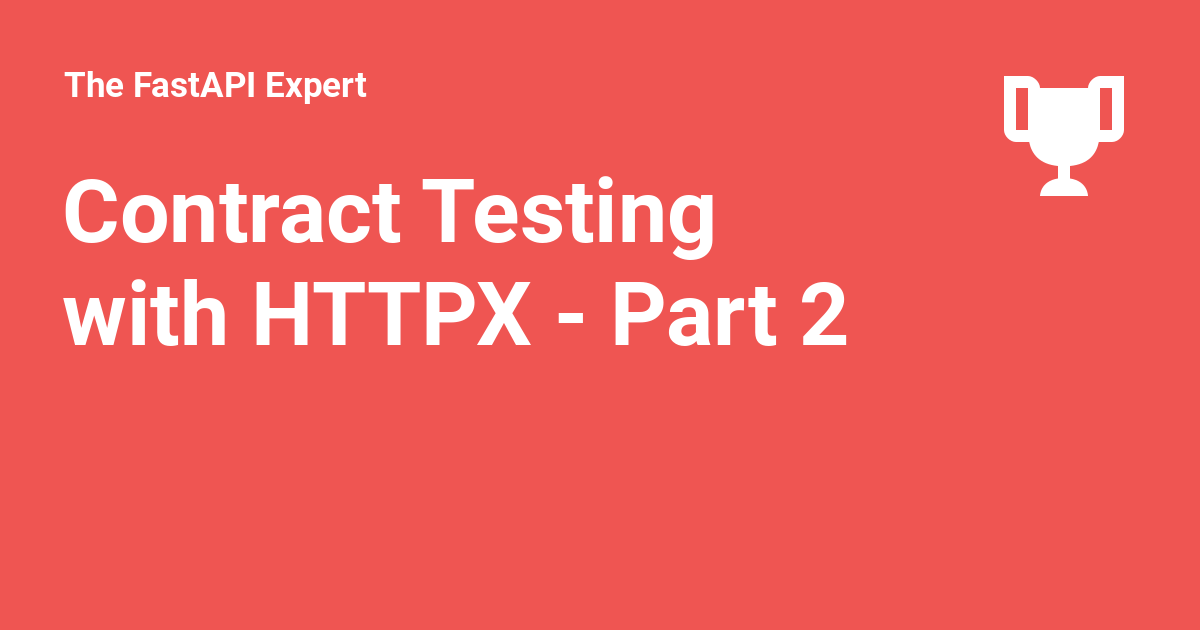 Contract Testing with HTTPX - Part 2 - The FastAPI Expert Contract Testing with HTTPX - Part 2 - The FastAPI Expert